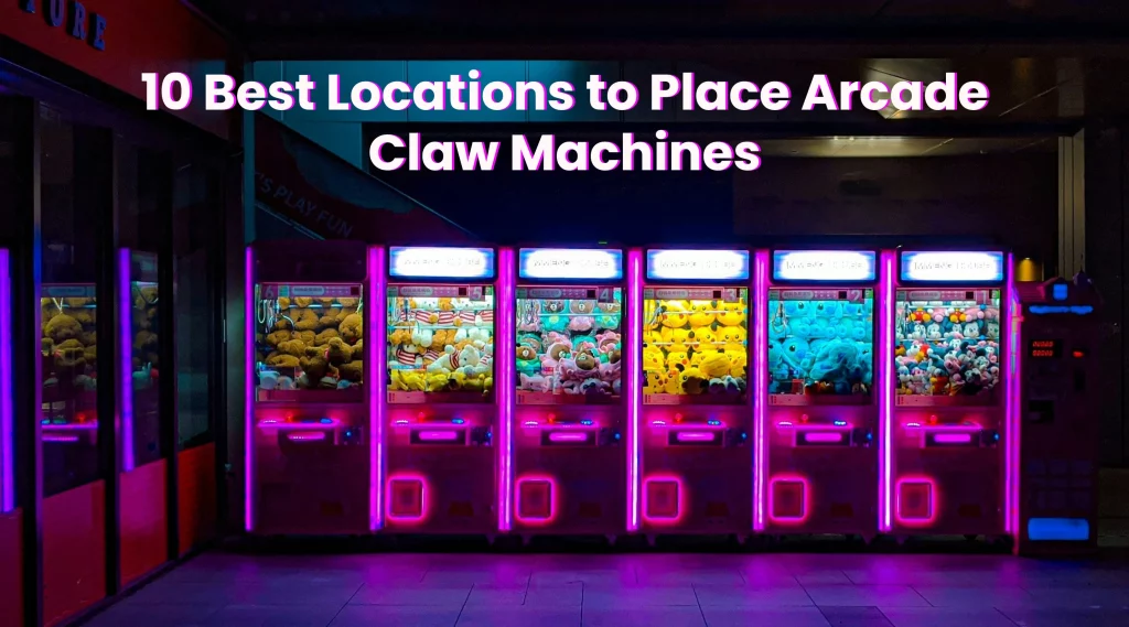 10 Best Locations to Place Arcade Claw Machines