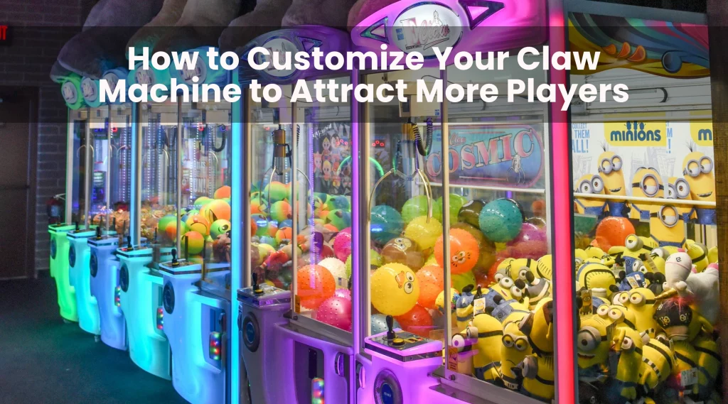 How to Customize Your Claw Machine to Attract More Players