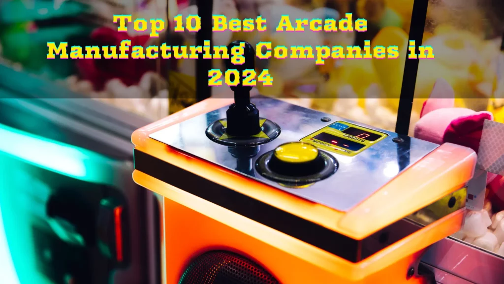 Top 10 Best Arcade Manufacturing Companies - GM Tech