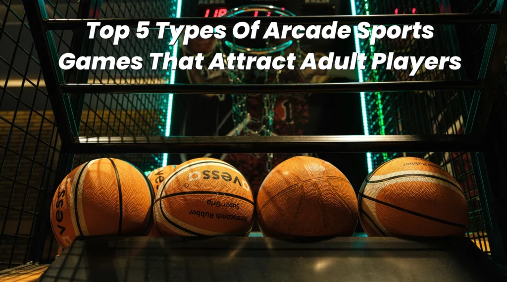 Top 5 Types of Arcade Sports Games That Attract Adult Players - GM Tech