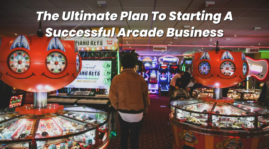 The Ultimate Plan to Starting a Successful Arcade Business - GM Tech