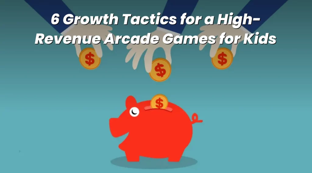 6 Growth Tactics for a High-Revenue Arcade Games for Kids - GM Tech