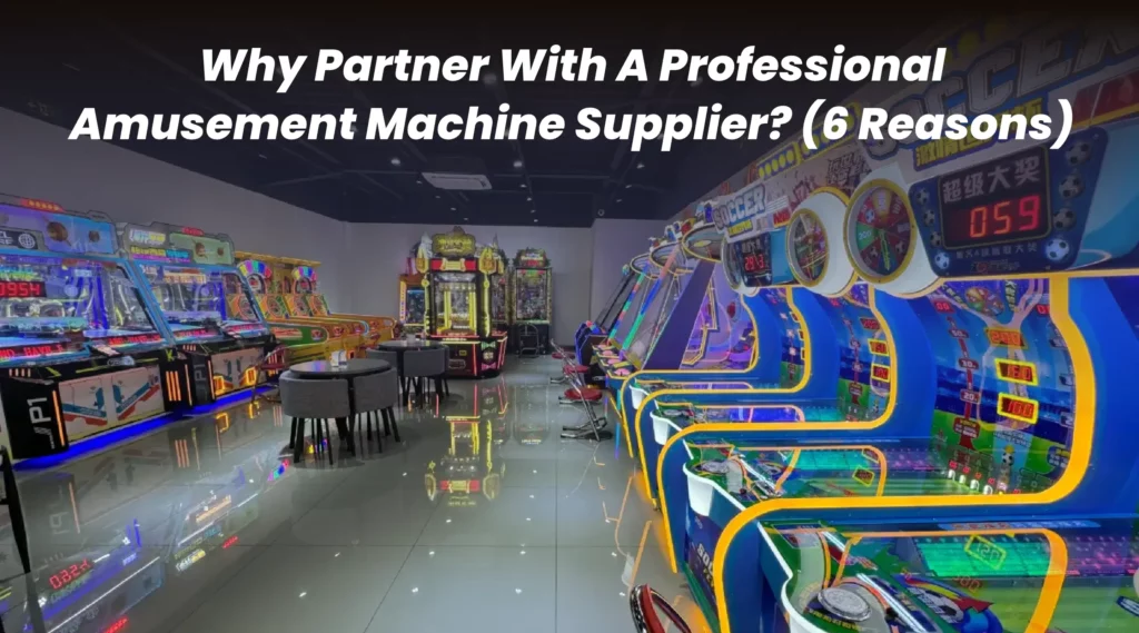 Why Partner with a Professional Amusement Machine Supplier? (6 Reasons ...